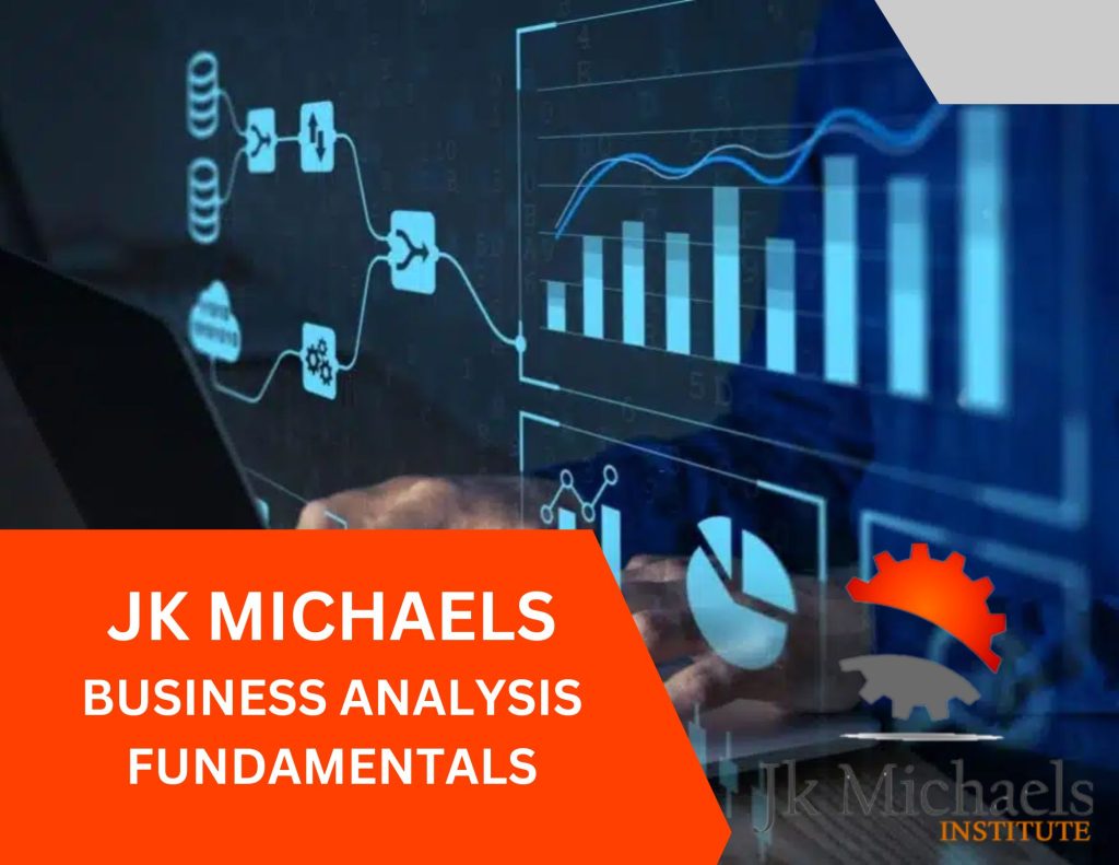 BUSINESS ANALYSIS FUNDAMENTALS - JK Michaels Institute