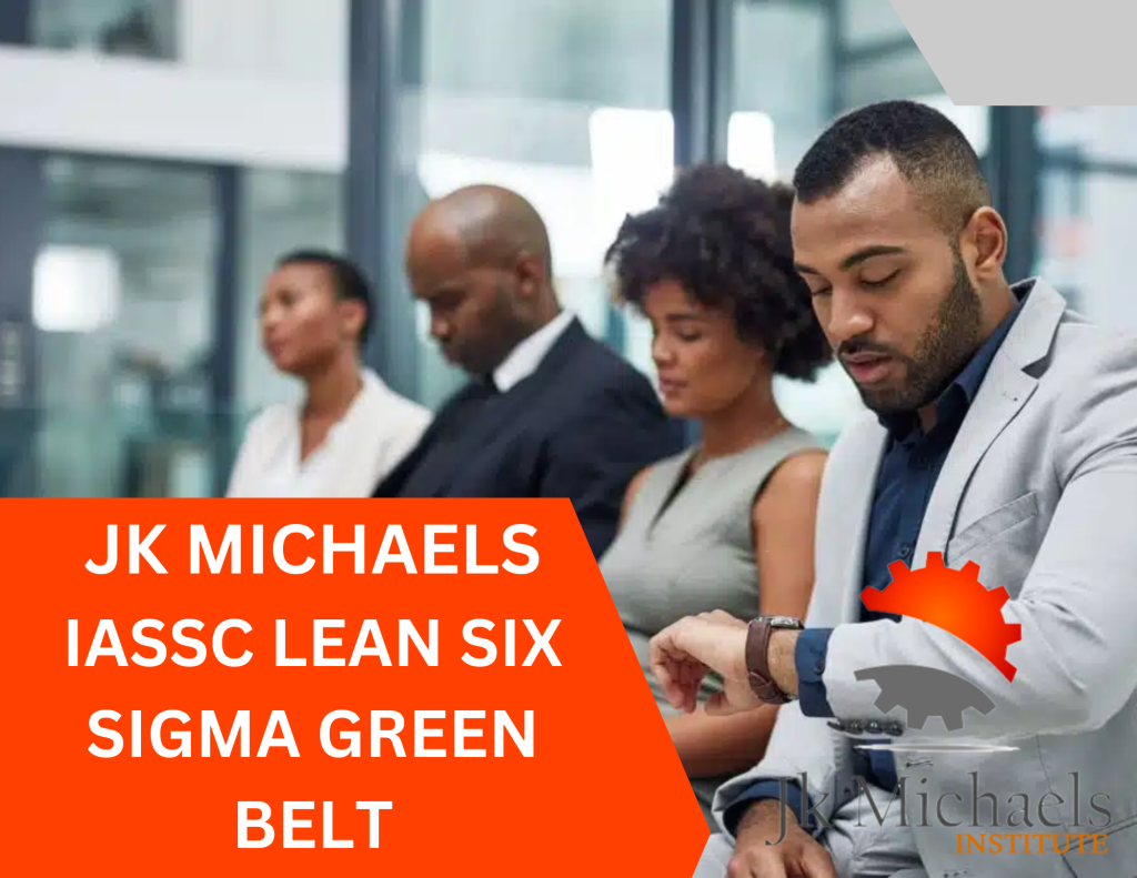 IASSC LEAN SIX SIGMA GREEN BELT - JK Michaels Institute