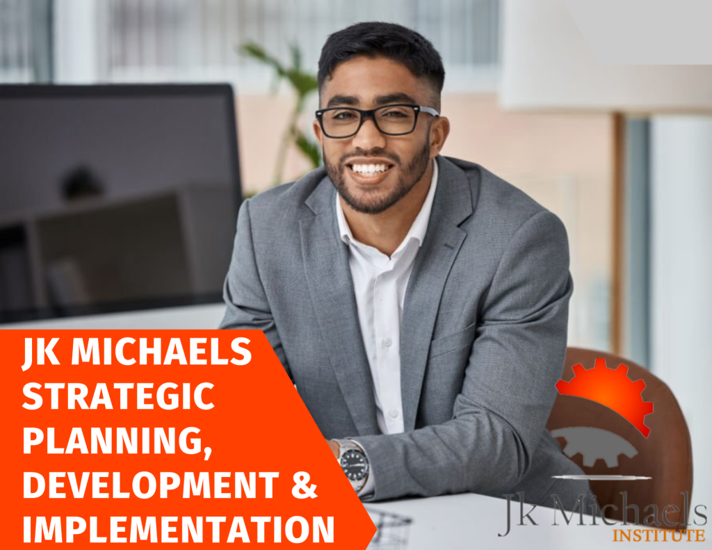 STRATEGIC PLANNING DEVELOPMENT & IMPLEMENTATION - JK Michaels Institute