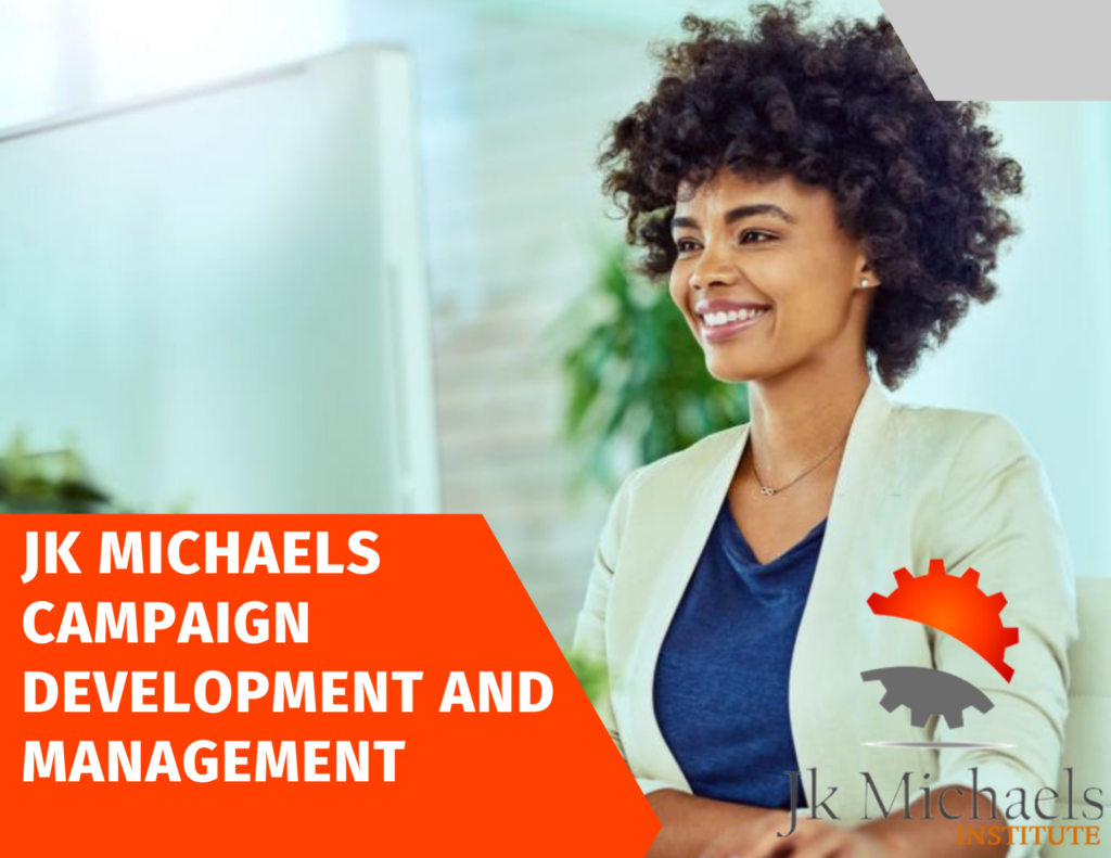 CAMPAIGN DEVELOPMENT AND MANAGEMENT - JK Michaels Institute