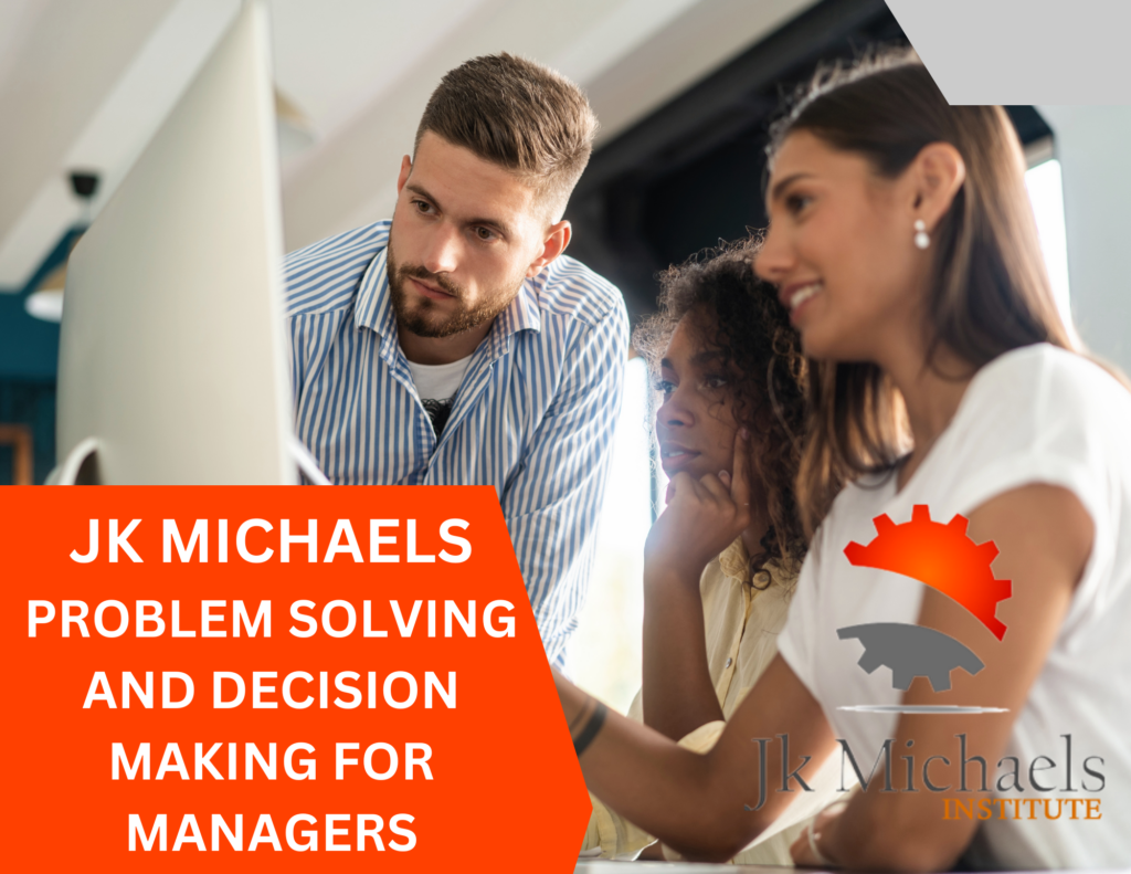 PROBLEM SOLVING AND DECISION MAKING FOR MANAGERS - JK Michaels Institute