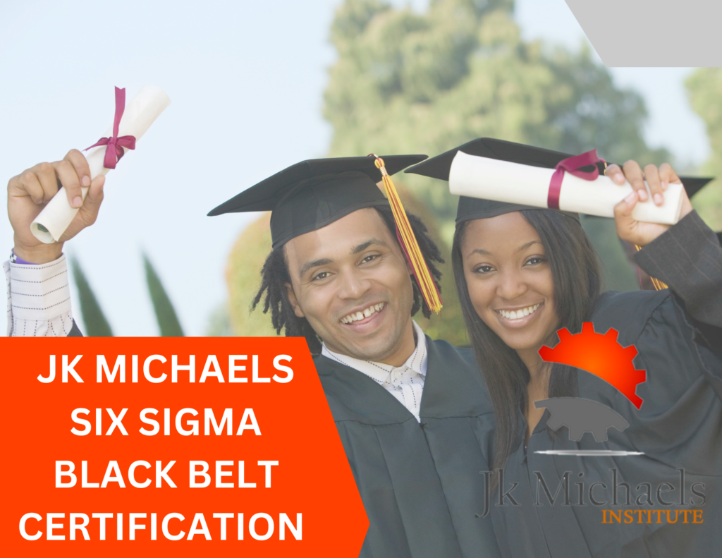 SIX SIGMA BLACK BELT CERTIFICATION - JK Michaels Institute